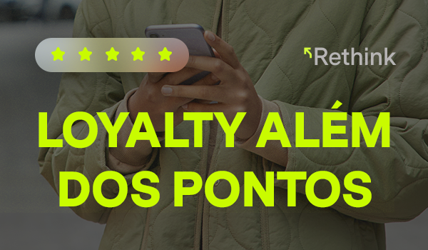 Rethink | Loyalty além dos pontos